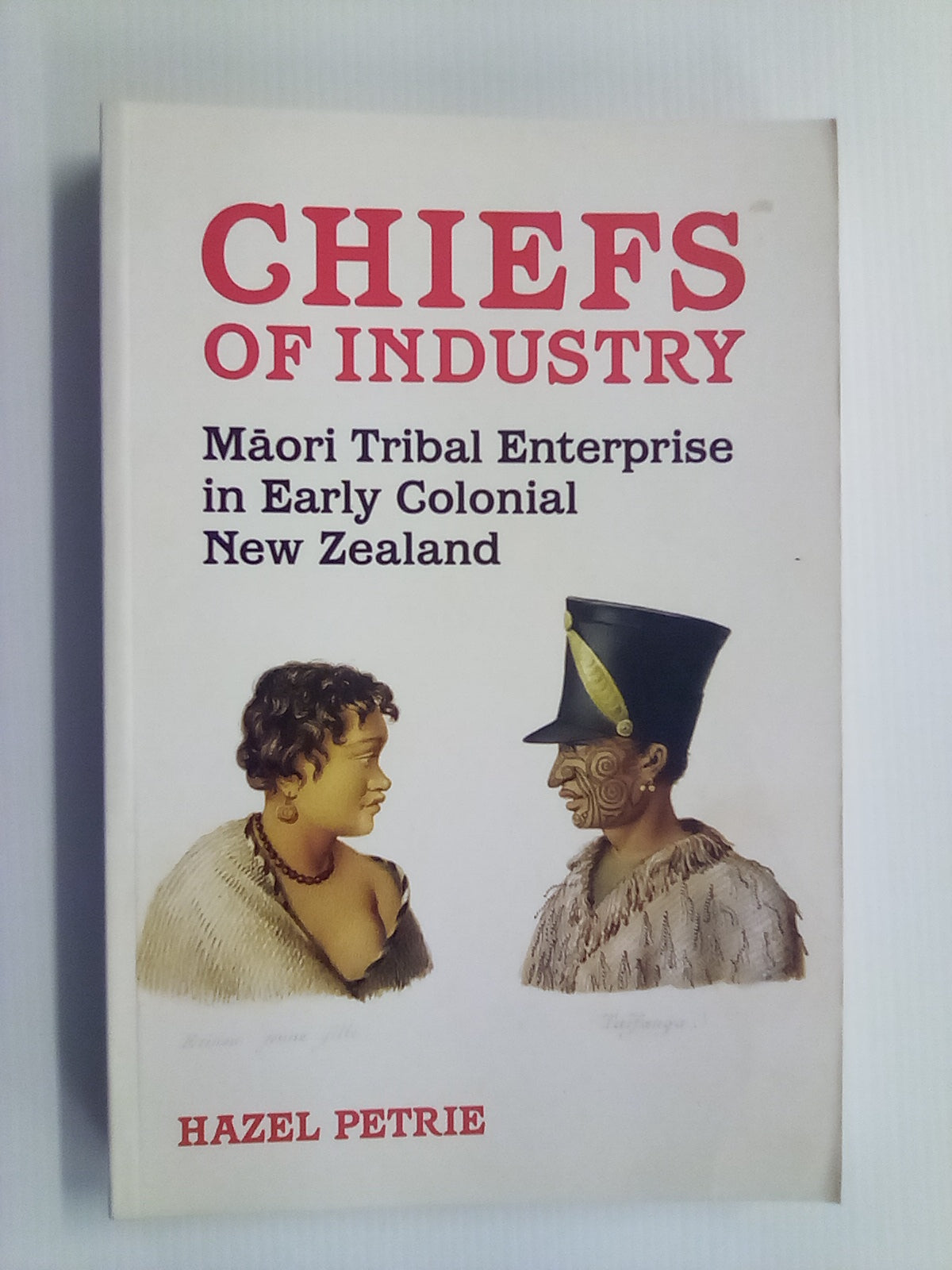 Chiefs of Industry - Māori Tribal Enterprise in Early Colonial New Zea ...