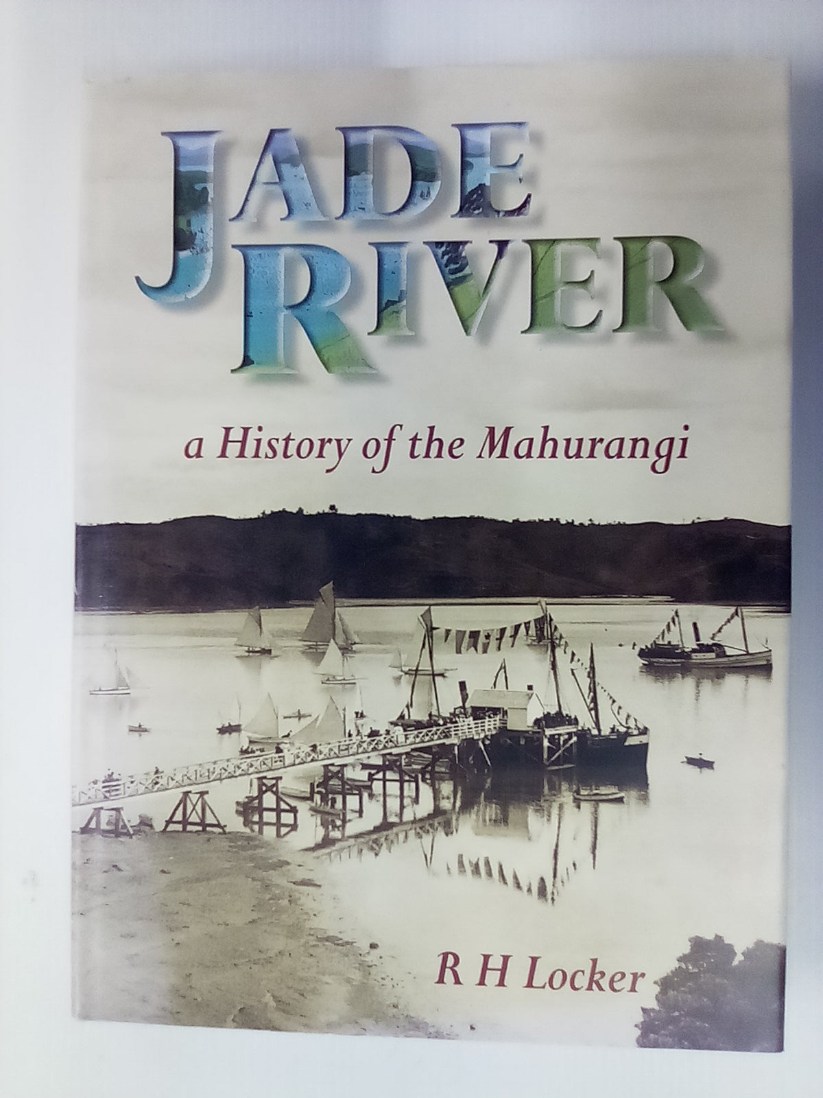 Jade River - A History of the Mahurangi by R.H. Locker – Atlantis Books