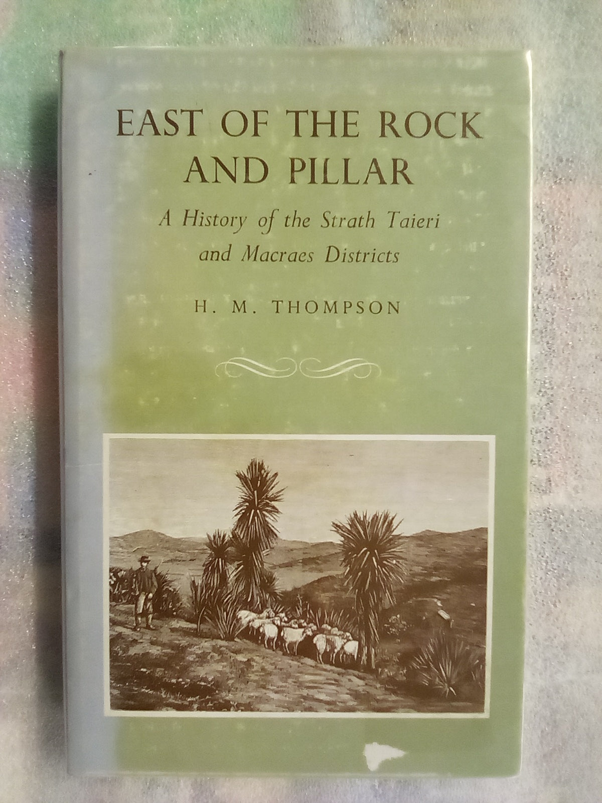 East of the Rock and Pillar - A History of the Strath Taieri and Macra ...