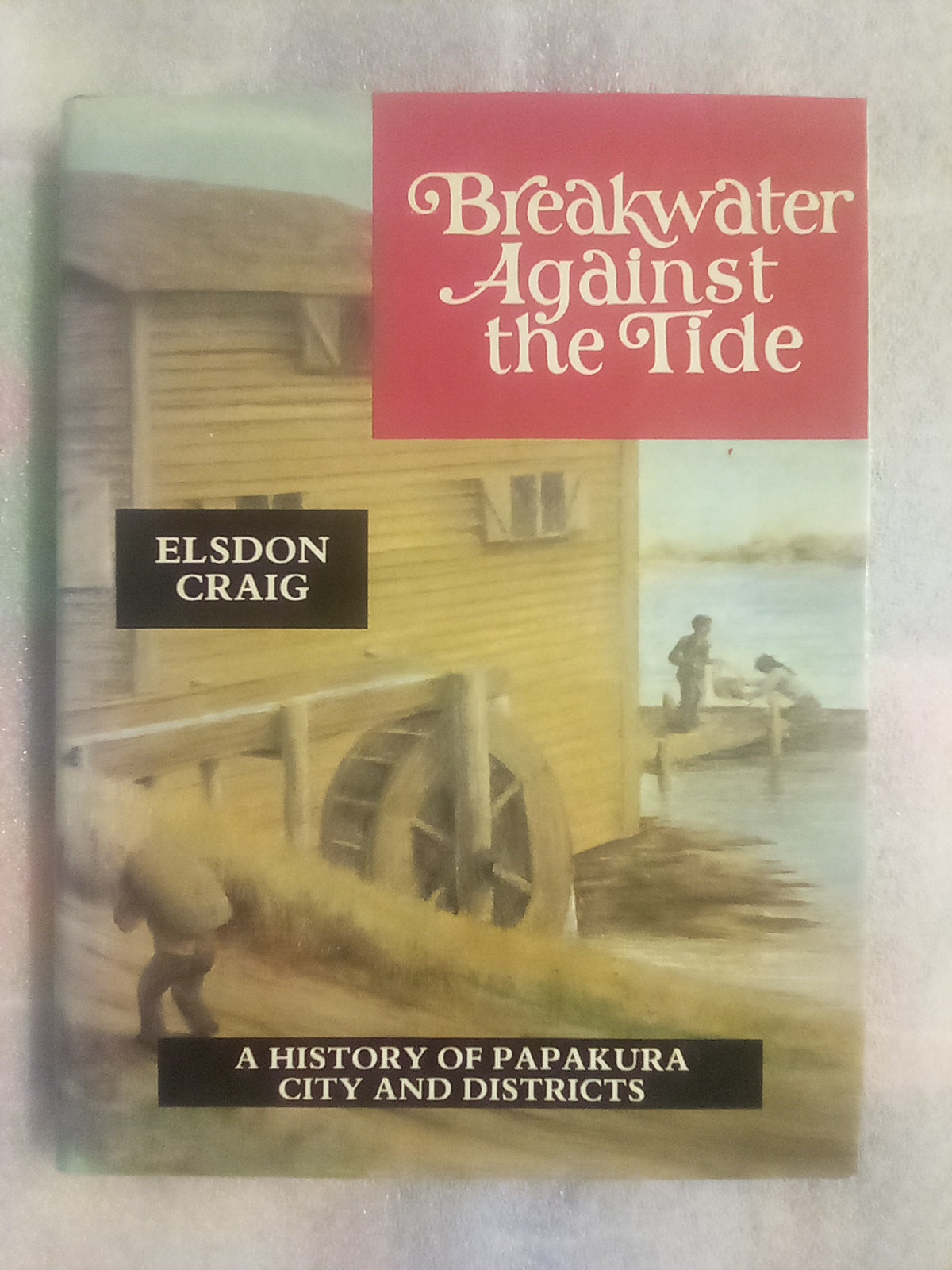 Breakwater Against the Tide - A History of Papakura City and Districts ...