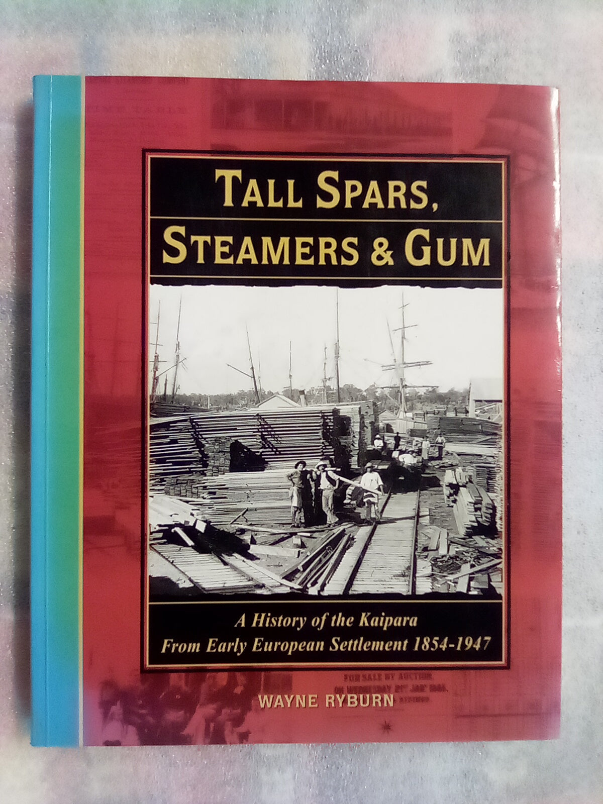 Tall Spars, Steamers & Gum - Kaipara 1854-1947 by Wayne Ryburn (Signed ...