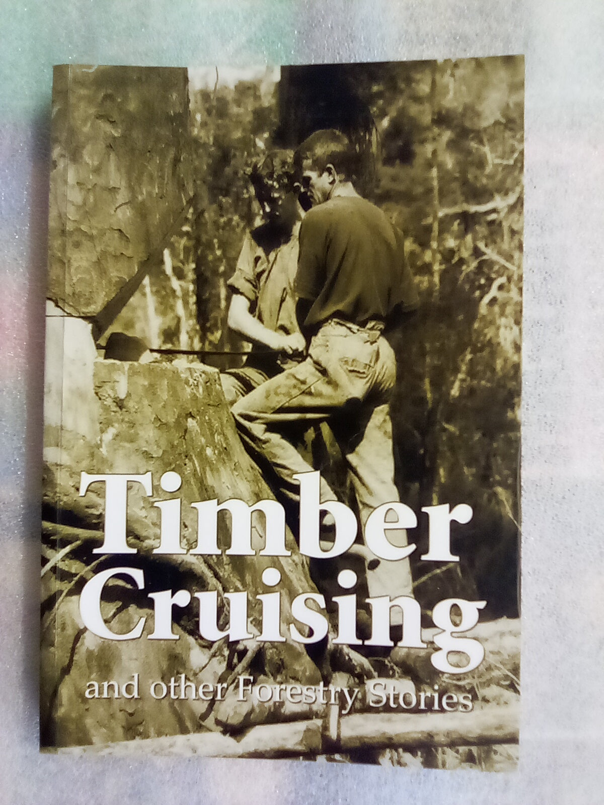 Timber Cruising and Other Forestry Stories Edited by Denis Harris ...